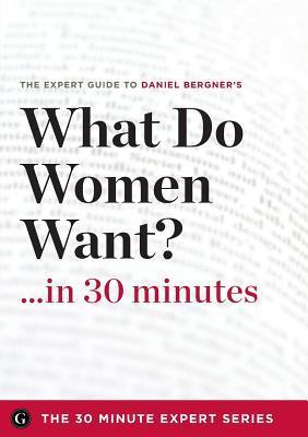 What Do Women Want? in 30 Minutes - The Expert Guide to Daniel Bergner ...