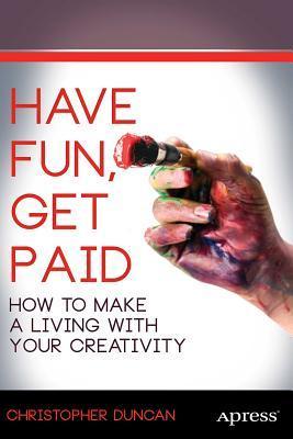 Have Fun, Get Paid: How to Make a Living with Your Creativity by ...