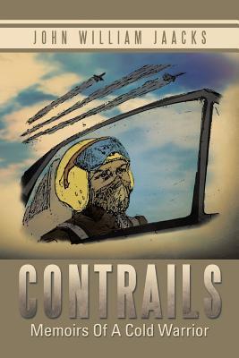 Contrails: Memoirs of a Cold Warrior by John William Jaacks | Goodreads