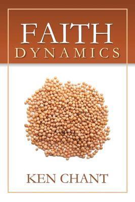 Faith Dynamics by Ken Chant | Goodreads