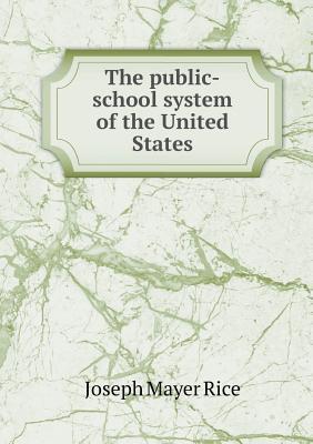 The Public-School System of the United States by Joseph Mayer Rice ...