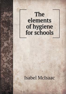 The Elements of Hygiene for Schools by Isabel Mcisaac | Goodreads