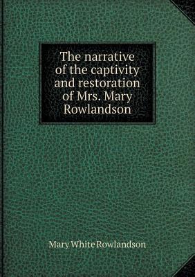The Narrative of the Captivity and Restoration of Mrs. Mary Rowlandson ...