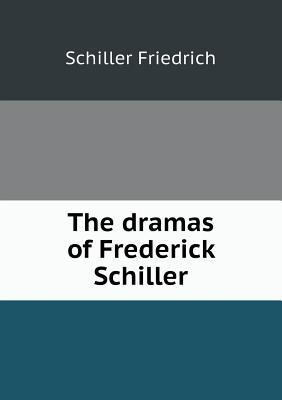 The Dramas of Frederick Schiller by Friedrich Schiller | Goodreads