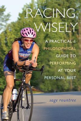 Racing Wisely: A Practical and Philosophical Guide to Performing at ...
