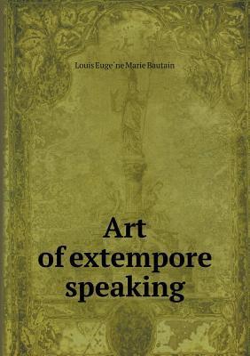 Art of Extempore Speaking by Louis Euge Ne Marie Bautain | Goodreads