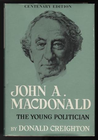 John A. MacDonald: The Young Politician by Donald Creighton | Goodreads