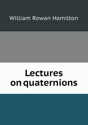 Lectures on Quaternions by William Rowan Hamilton | Goodreads