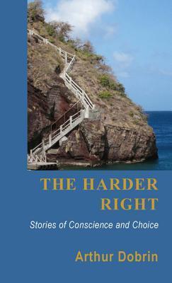 The Harder Right: Stories of Conscience and Choice by Arthur Dobrin ...