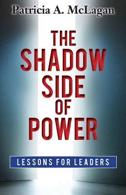 The Shadow Side of Power: Lessons for Leaders by Patricia (Pat) McLagan ...