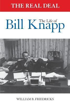 The Real Deal: The Life of Bill Knapp by William B. Friedricks | Goodreads