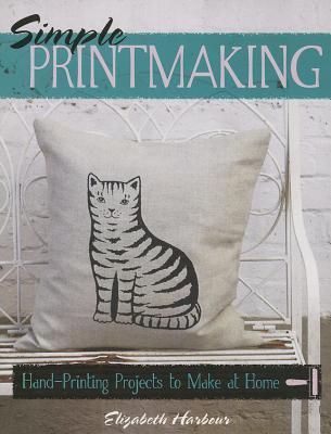Simple Printmaking: Hand-Printing Projects to Make at Home by Elizabeth ...