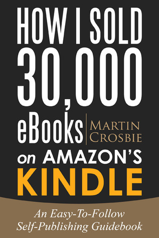 How I Sold 30,000 eBooks on Amazon's Kindle: An Easy-To-Follow Self ...