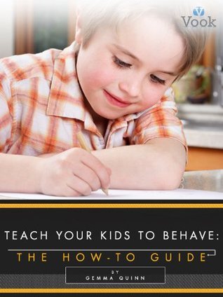 Teach Your Kids to Behave: The How-To Guide by Gemma Quinn | Goodreads