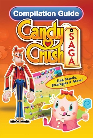 Candy Crush Saga Compilation Guide: Tips, Cheats, Secrets and ...