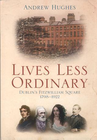 Lives Less Ordinary: Dublin's Fitzwilliam Square 1798-1922 by Andrew ...