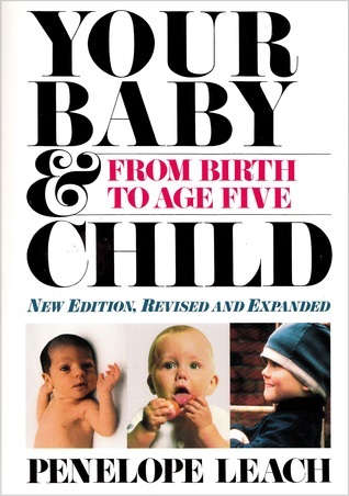 Your Baby & Child: From Birth to Age Five by Penelope Leach | Goodreads