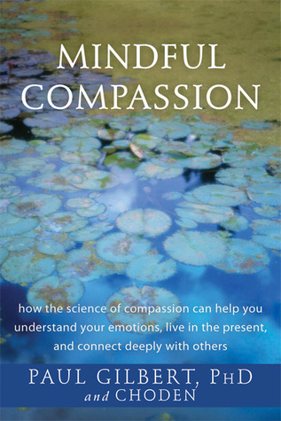 Mindful Compassion: How the Science of Compassion Can Help You ...
