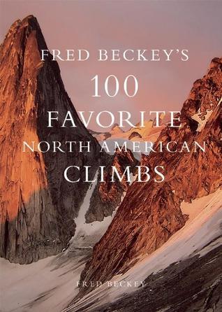 Fred Beckey's 100 Favorite North American Climbs by Barry Blanchard ...
