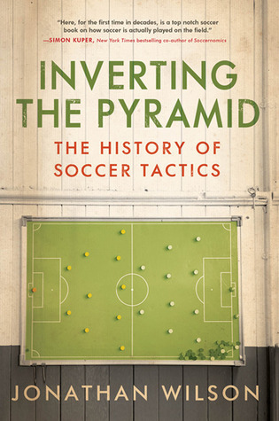 Inverting The Pyramid: The History of Soccer Tactics by Jonathan Wilson ...