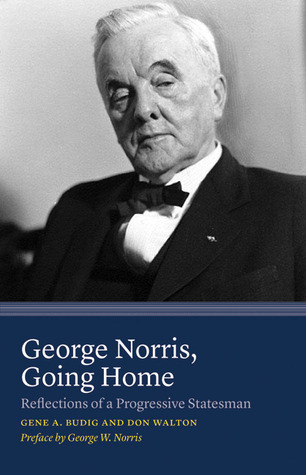 George Norris, Going Home: Reflections of a Progressive Statesman by ...