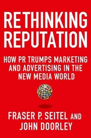 Rethinking Reputation: How PR Trumps Marketing and Advertising in the ...