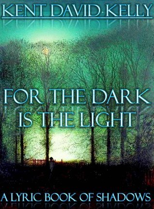 For the Dark is the Light by Kent David Kelly | Goodreads
