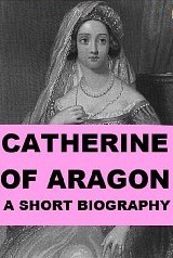 Catherine of Aragon - A Short Biography by James Gairdner | Goodreads