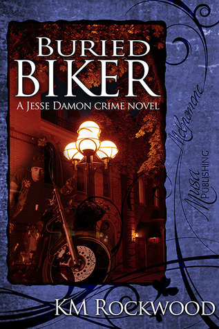 Buried Biker A Jesse Damon Crime Novel 3 By K M Rockwood Goodreads