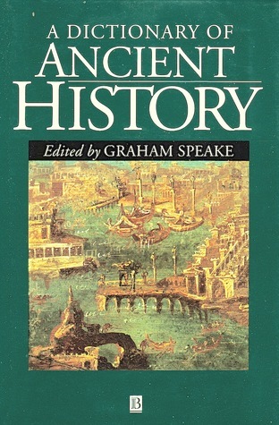 Dictionary of Ancient History by Graham Speake | Goodreads