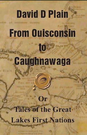 From Ouisconsin to Caughnawaga: Or Tales of the Great Lakes First ...