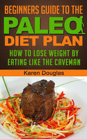 Beginners Guide To The Paleo Diet Plan by Karen Douglas | Goodreads