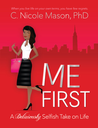 Me First: A Deliciously Selfish Take on Life by C. Nicole Mason | Goodreads