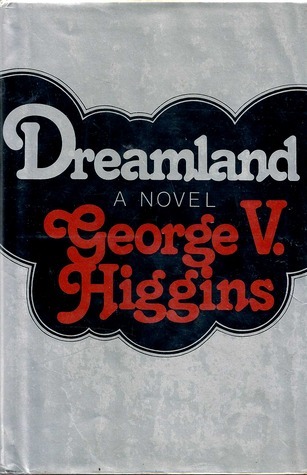 Dreamland by George V. Higgins | Goodreads