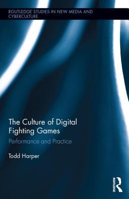 The Culture of Digital Fighting Games: Performance and Practice by Todd ...