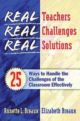 Real Teachers, Real Challenges, Real Solutions: 25 Ways to Handle the Challenges of the ...