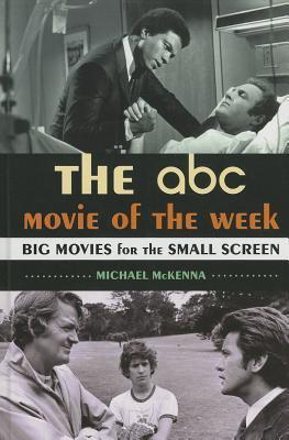 The ABC Movie of the Week: Big Movies for the Small Screen by Michael ...