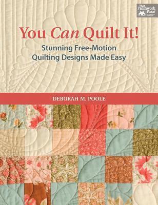 You Can Quilt It!: Stunning Free-Motion Quilting Designs Made Easy by ...