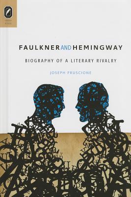 Faulkner and Hemingway: Biography of a Literary Rivalry by Joseph ...