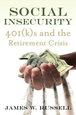 Social Insecurity: 401(k)s and the Retirement Crisis by James W ...