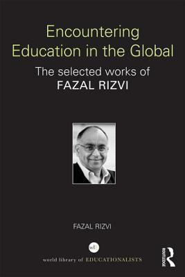 Encountering Education in the Global: The selected works of Fazal Rizvi ...