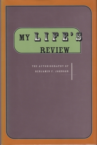 My Life's Review: Autobiography of Benjamin Franklin Johnson by ...