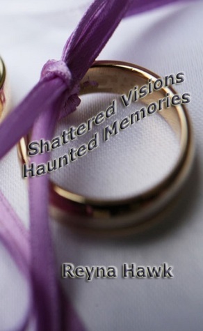 Shattered Visions Haunted Memories by Reyna Hawk | Goodreads