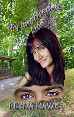 My Imprisoned Life by Reyna Hawk | Goodreads