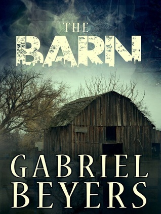 The Barn (A Short Story) by Gabriel Beyers | Goodreads