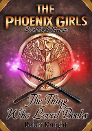 The Thing Who Loved Books (The Phoenix Girls #1.5) by Brian Knight ...