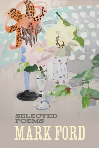 Mark Ford: Selected Poems by Mark Ford | Goodreads