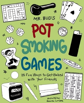 Mr. Bud's Pot Smoking Games: 25 Fun Ways to Get Baked with Your Friends ...