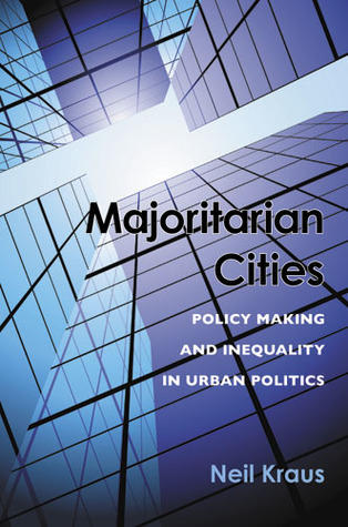 Majoritarian Cities: Policy Making and Inequality in Urban Politics by ...