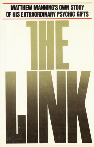 The Link: Matthew Manning's Own Story of His Extraordinary Psychic ...